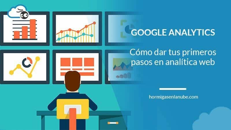 Google Analytics: primeros pasos para medir la evolución de tu web